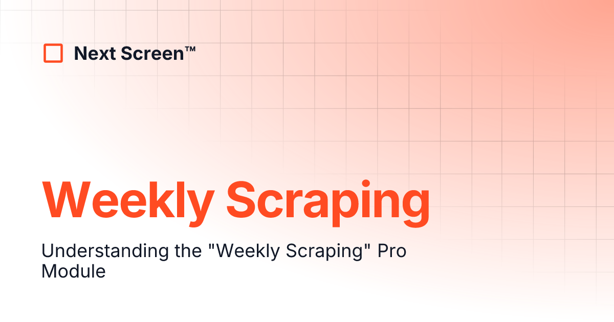 Weekly Scraping | Next Screen™